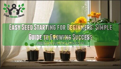 Easy Seed Starting for Beginners: Simple Guide to Growing Success