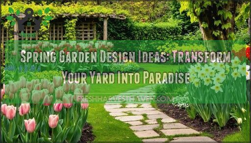 Spring Garden Design Ideas: Transform Your Yard Into Paradise