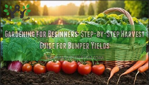 Gardening for Beginners: Step-by-Step Harvest Guide for Bumper Yields