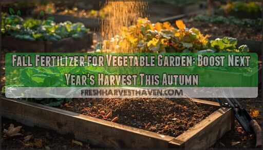 Fall Fertilizer for Vegetable Garden: Boost Next Year's Harvest This Autumn
