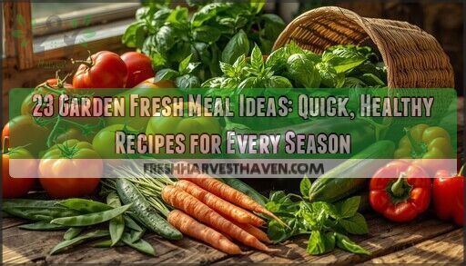23 Garden Fresh Meal Ideas: Quick, Healthy Recipes for Every Season
