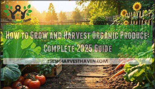 How to Grow and Harvest Organic Produce: Complete 2025 Guide