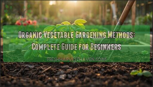 Organic Vegetable Gardening Methods: Complete Guide for Beginners