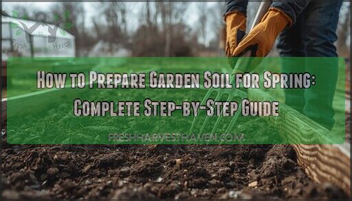 How to Prepare Garden Soil for Spring: Complete Step-by-Step Guide